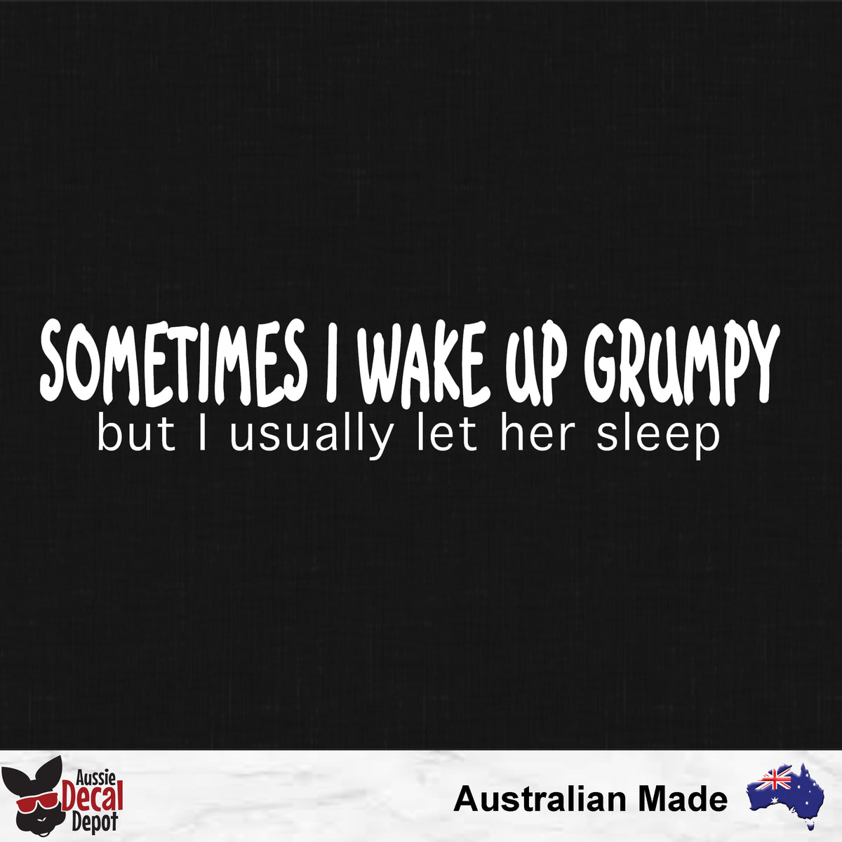 Sometimes I Wake Up Grumpy But I Usually Let Her Sleep Decal – Aussie ...
