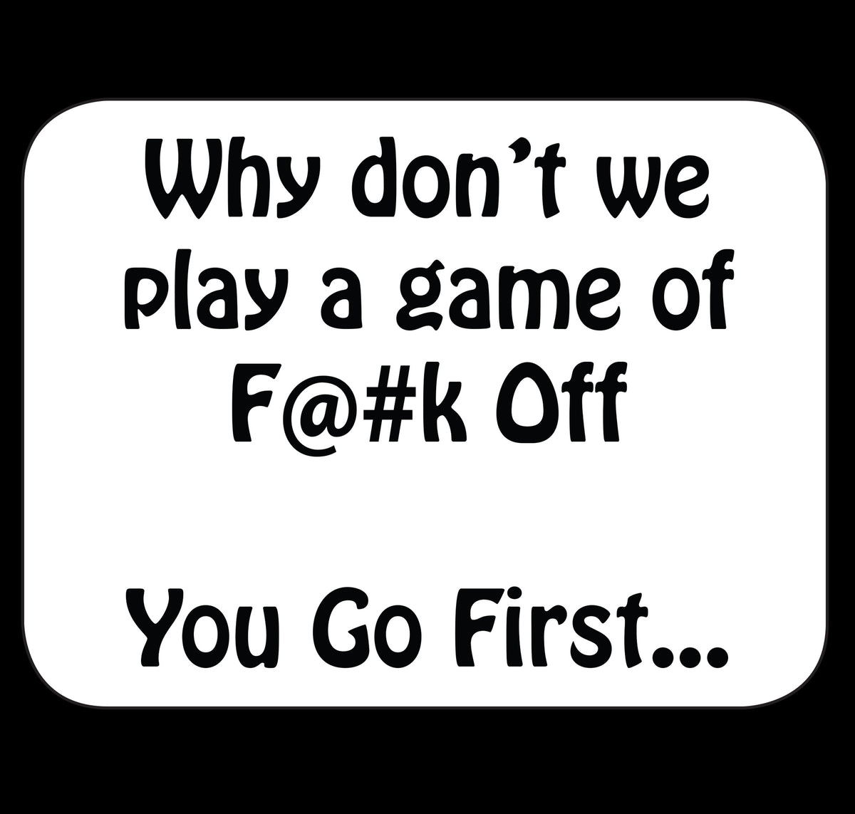 Why Don't We Play A Game Of F@#k Off You Go First Fridge Magnet ...
